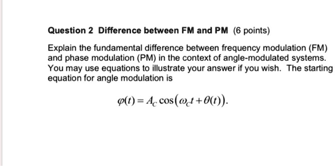 Question 2 Difference between FM and PM (6 points) Explain the fundamental difference between ...