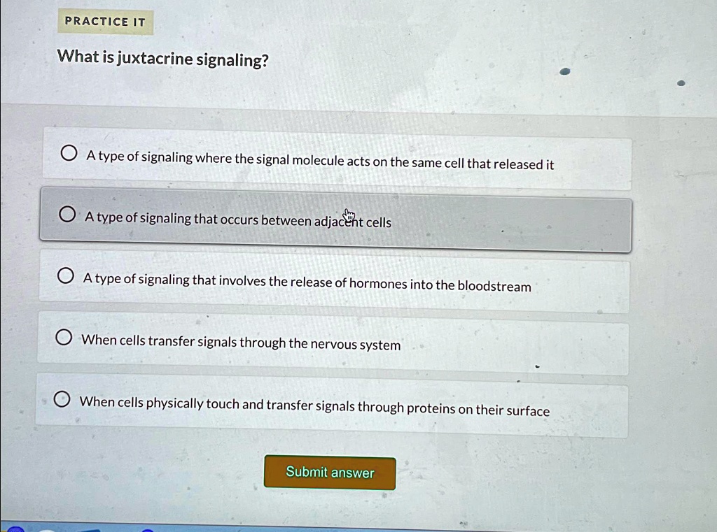 PRACTICE IT What is juxtacrine signaling? A type of signaling where the ...