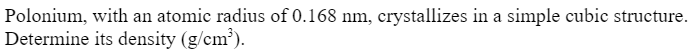 Polonium, with an atomic radius of 0.168 nm, crystallizes in a simple ...