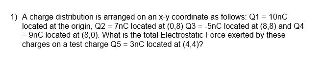 SOLVED: A charge distribution is arranged on an X-y coordinate as follows: Q1 = 1OnC located at ...