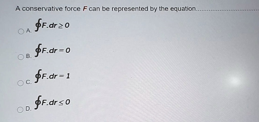 A conservative force F can be represented by the equation