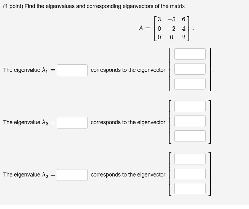 SOLVED: point) Find the eigenvalues and corresponding eigenvectors of the matrix A = 2 The ...