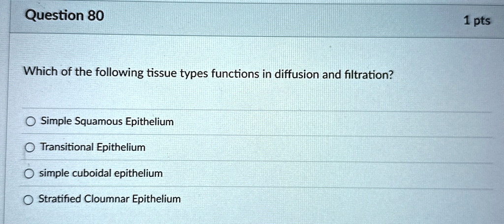 Question 80 Which of the following tissue types functions in diffusion and filtration? Simple ...
