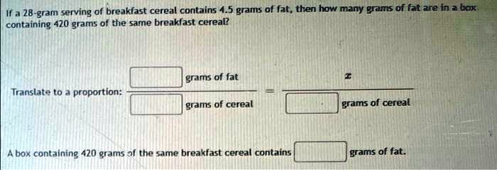 SOLVED: If a 28-gram serving of breakfast cereal contains 45 grams of ...