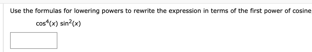 SOLVED: Use the formulas for lowering powers to rewrite the expression in terms of the first ...