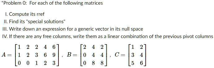 problem 0 for each of the following matrices compute its rref find its special solutions write ...
