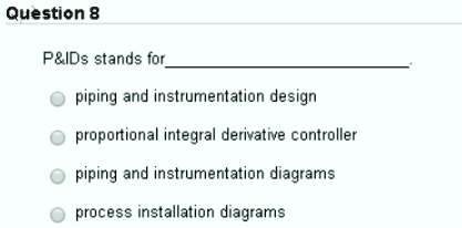 Question 8 P IDs stands for piping and instrumentation design ...