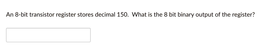 an 8 bit transistor register stores decimal 150 what is the 8 bit binary output of the register ...