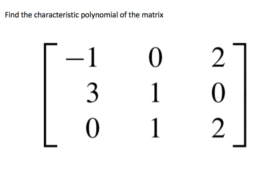 SOLVED: Find the characteristic polynomial of the matrix ] 8