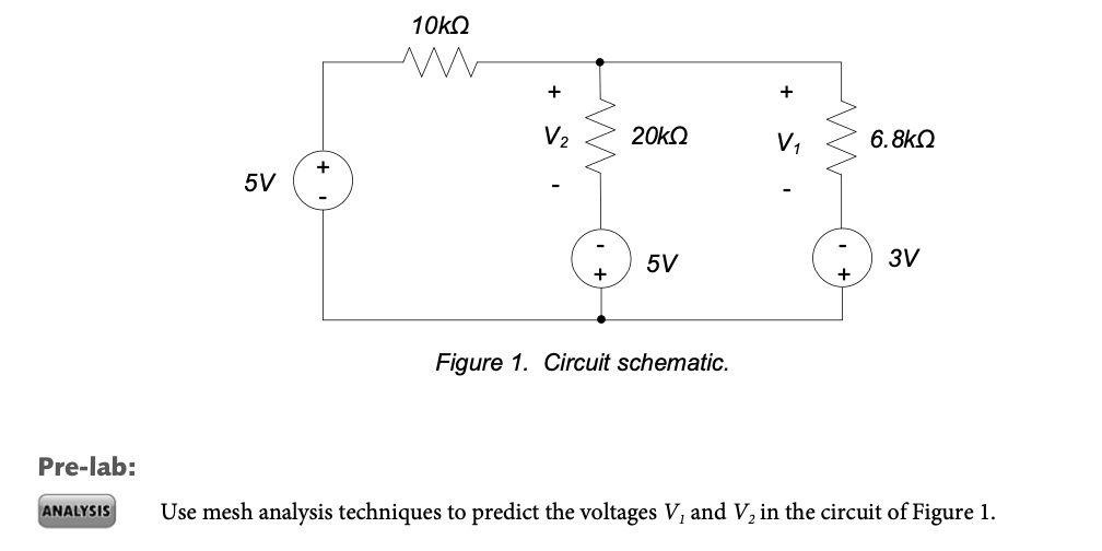 Pre-lab: ANALYSIS 10k? + + V2 20k? V1 6.8k? + 5V 5V 3V + + Figure 1. Circuit schematic. Use mesh ...