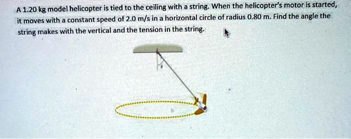 SOLVED: A 1.20 kg model helicopter is tied to the ceiling with string ...