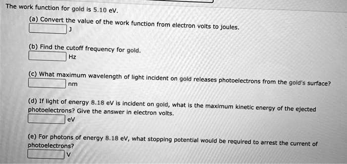 The work function for gold is 5.10 eV. (a) Convert the value of the ...