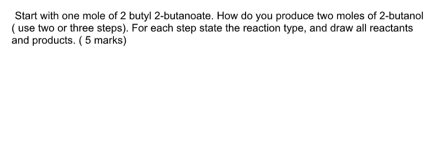 Start with one mole of 2 butyl 2-butanoate. How do you produce two ...
