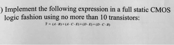 -) Implement the following expression in a full static CMOS logic fashion using no more than 10 ...