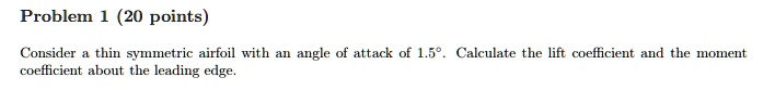 Problem 1 (20 points) Consider a thin symmetric airfoil with an angle of attack of 1.5 ...