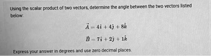 SOLVED: Using the scalar product of two vectors,determine the angle between the two vectors ...
