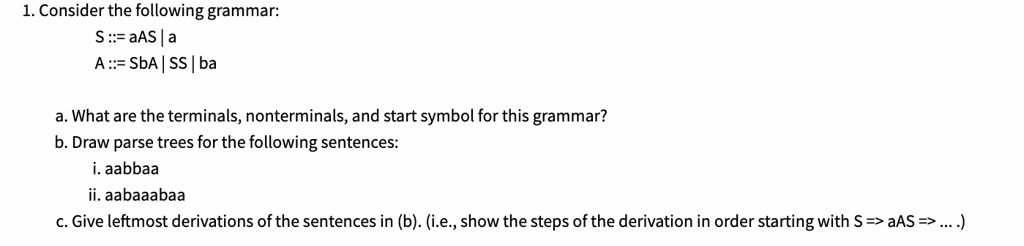 1. Consider the following grammar: S ::= aAS | a A ::= SbA | SS | ba a ...