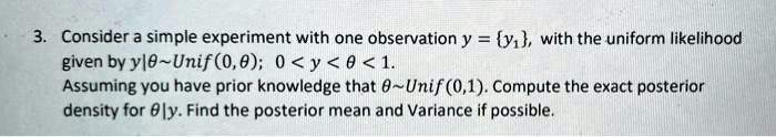 SOLVED: Consider a simple experiment with one observation y = Y, with the uniform likelihood ...