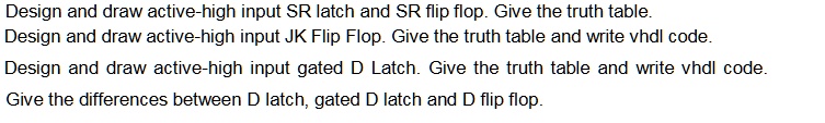SOLVED: Design and draw active-high input SR latch and SR flip flop. Give the truth table ...