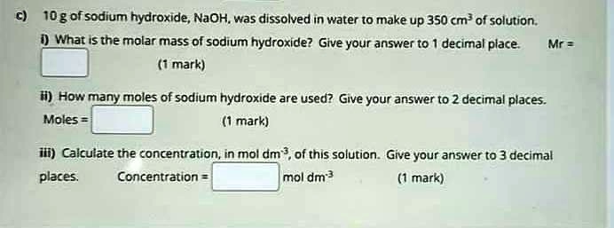 SOLVED: c) 10g of sodium hydroxide, NaOH, was dissolved in water to ...