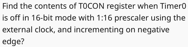 Solved Find The Contents Of Tocon Register When Timer0 Is Off In 16 Bit Mode With 1 16