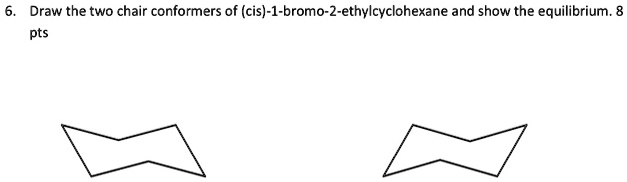 SOLVED: Draw the two chair conformers of (cis)-1-bromo-2-ethylcyclohexane and show the ...