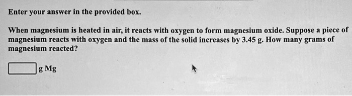 SOLVED: Enter your answer in the provided box. When magnesium is heated ...