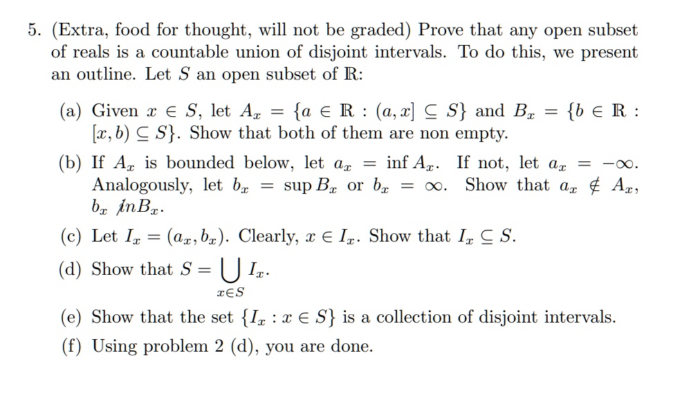SOLVED: 5. (Extra, food for thought, will not be graded) Prove that any open subset of reals is ...