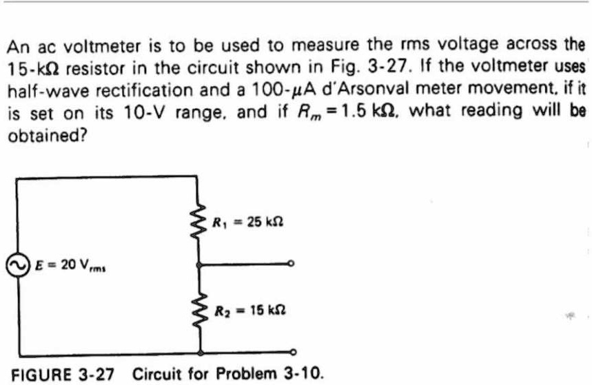 SOLVED: An AC voltmeter is to be used to measure the RMS voltage across the 15-k resistor in the ...