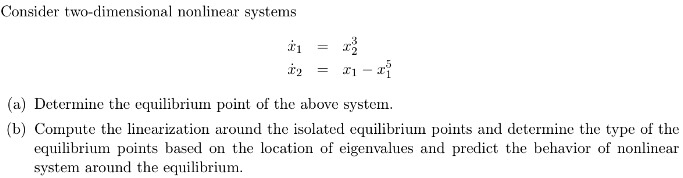 Consider two-dimensional nonlinear systems ẋ1 = x2^3 ẋ2 = x1 - x1^5 (a) Determine the ...