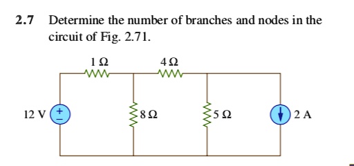 SOLVED: 2.7 Determine the number of branches and nodes in the circuit ...
