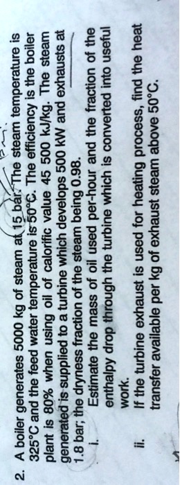 SOLVED: A boiler generates 5000 kg of steam at 15 bar. The steam ...