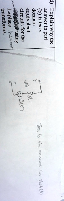 1) Explain why the answer in part (b) is the s- domain equivalent circuits for the using Laplace ...