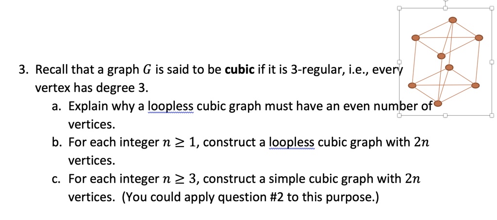 SOLVED: 3. Recall that a graph G is said to be cubic if it is 3-regular, i.e , every vertex has ...