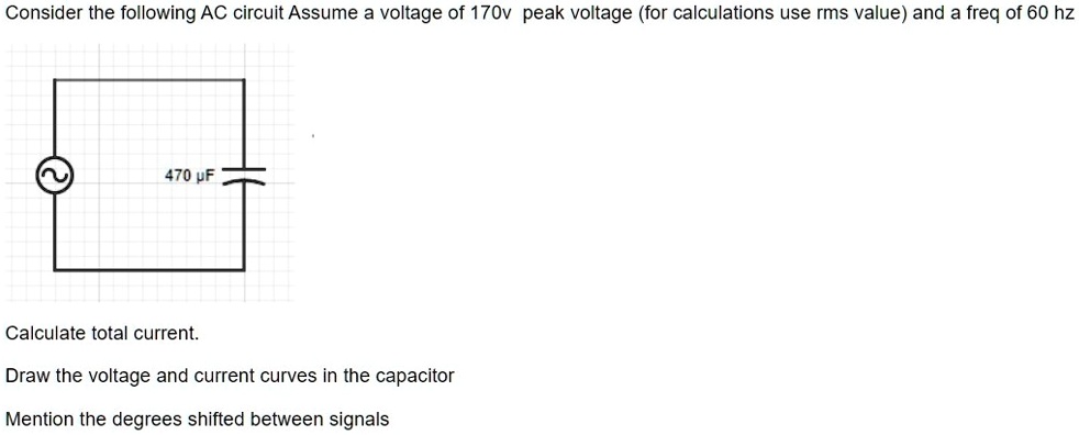 VIDEO solution: Consider the following AC circuit. Assume a voltage of 170V peak voltage (for ...