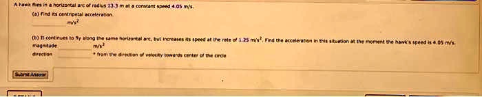 SOLVED: A hawk flies in a horizontal arc of radius 13.3m at a constant ...