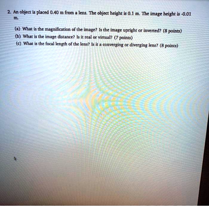 SOLVED: 2. An object is placed 0.40 m from lens: The object height is 0.1 m. The image height is ...
