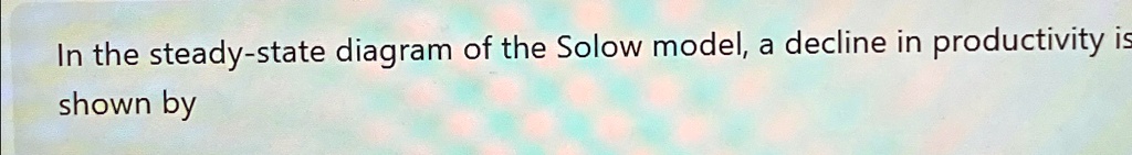 In the steady-state diagram of the Solow model, a decline in ...