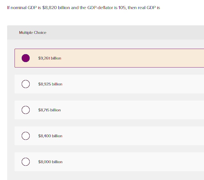 SOLVED: If nominal GDP is 8,320 billion and the GDP deflator is 105, then real GDP is Multiple ...