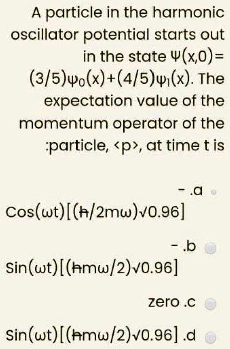 SOLVED: A particle in the harmonic oscillator potential starts out in the state W(x,0)= (3/5)4o ...
