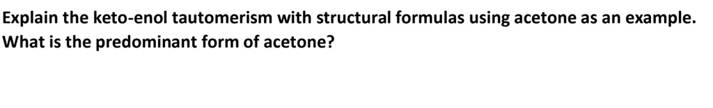 Explain the keto-enol tautomerism with structural formulas using ...