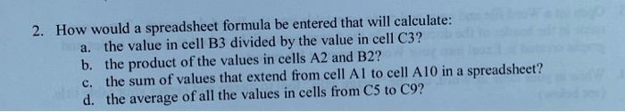 SOLVED: 2. How would a spreadsheet formula be entered that will calculate: a. the value in cell ...