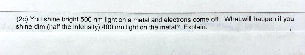 SOLVED: (2c) You shine bright 500 nm light on a metal and electrons ...