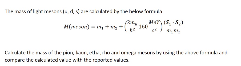 SOLVED: The mass of light mesons (u, d, s) is calculated by the below ...