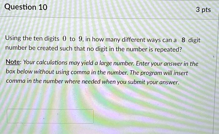 SOLVED: Question 10 3 pts Using the ten digits 0 to 9,in how many ...