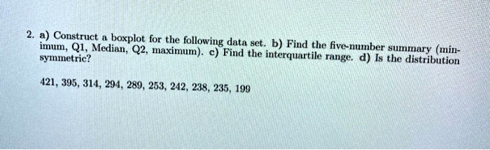 SOLVED: a) Construct boxplot for the following data set. b) Find IUI Q1, Median; Q2, HAXIHI the ...