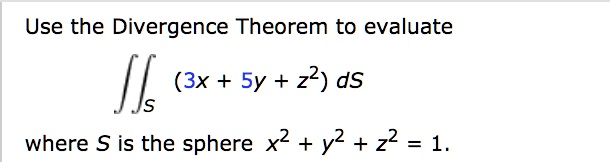 Use the Divergence Theorem to evaluate Us (3x + Sy + 22) dS where S is ...