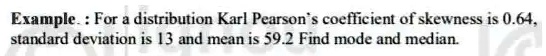 SOLVED: Example For a distribution Karl Pearson coeflicient of skewness ...