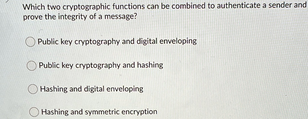 'Which two cryptographic functions can be combined to authenticate a ...