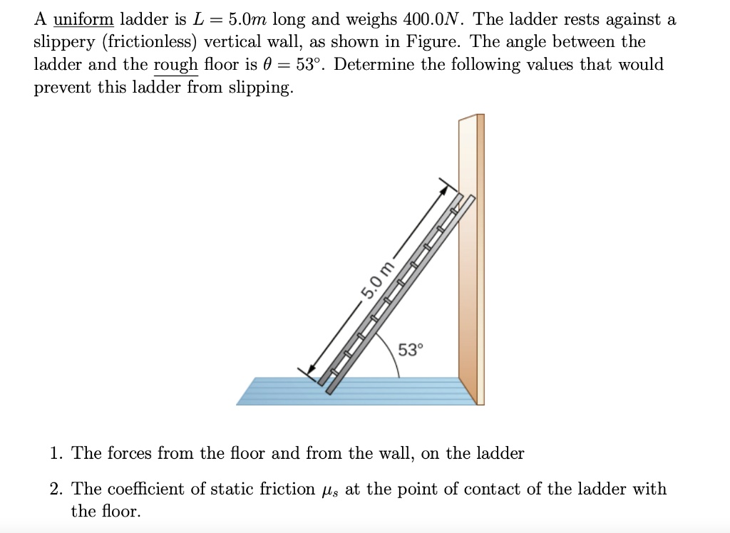 a uniform ladder is l 50m long and weighs 4000n the ladder rests against a slippery frictionless ...